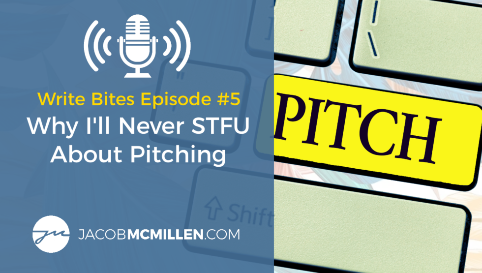 Write Bites Episode #5: Why I’ll Never STFU About Pitching Write Bites Episode #5: Why I’ll Never STFU About Pitching