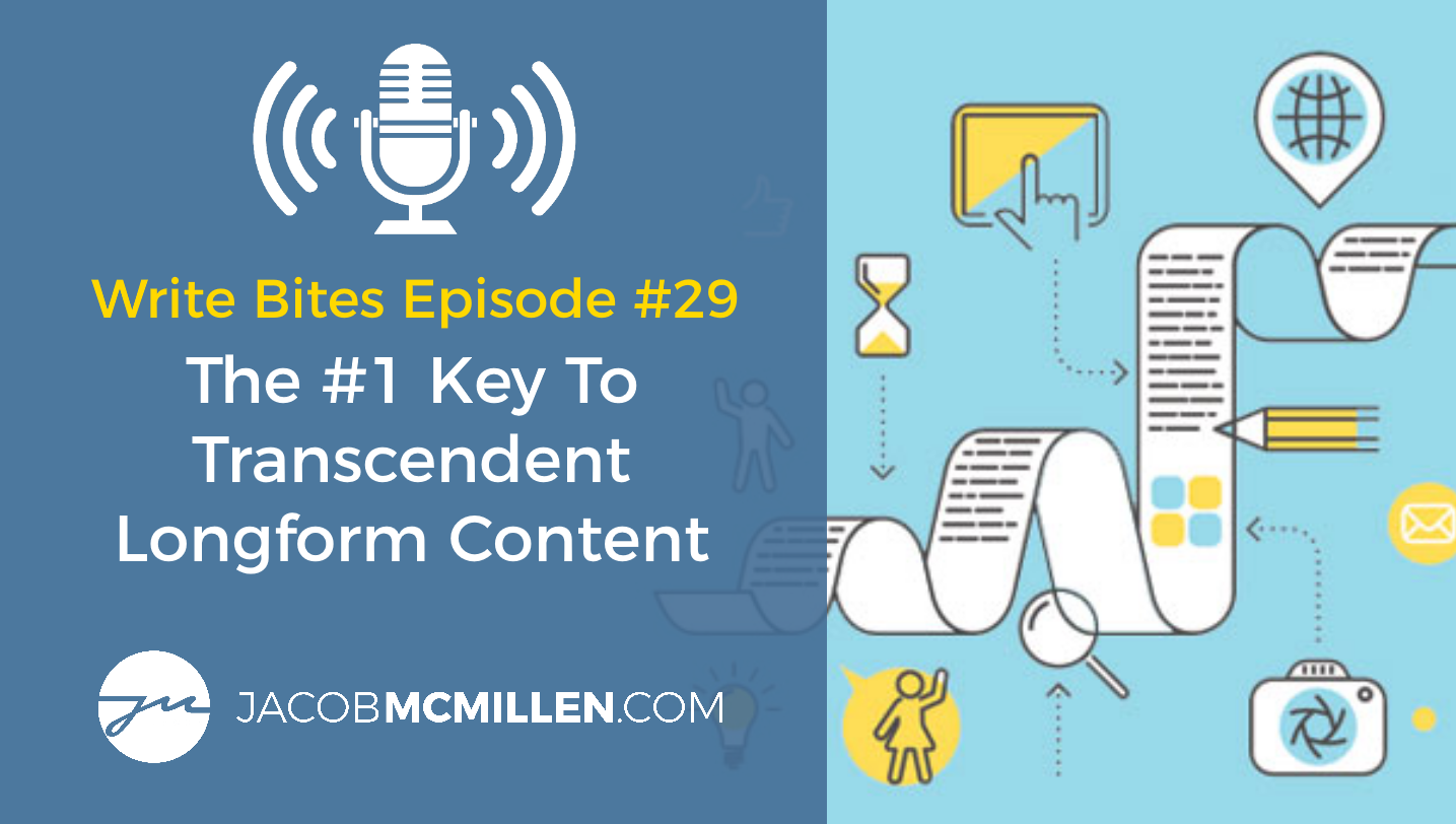 Write Bites Episode #29: The #1 Key To Transcendent Longform Content
